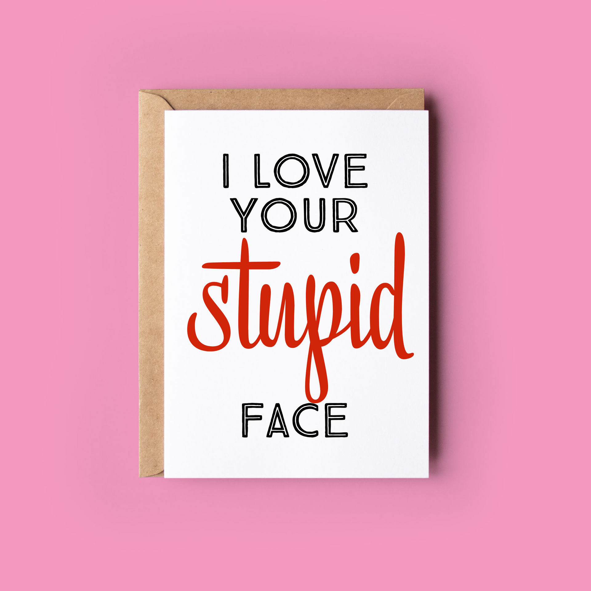 your stupid face